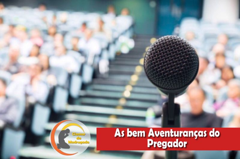 As Bem Aventuranças do Pregador - Bem-aventurado o pregador que sabe ...
